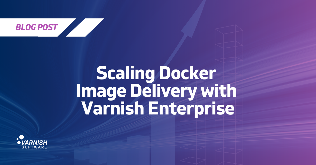 Scaling Docker Image Delivery with Varnish Enterprise